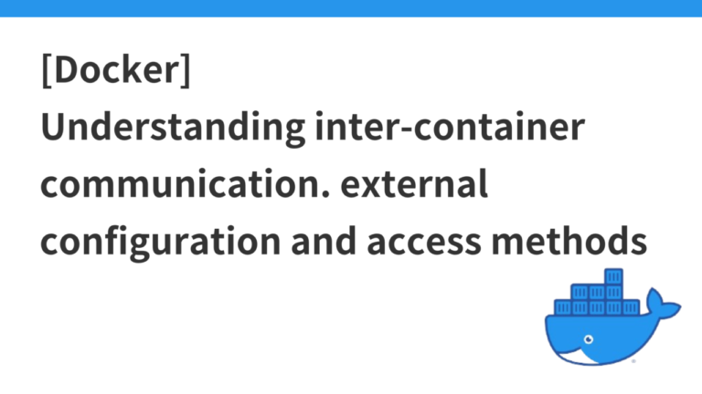 [Docker] Understanding inter-container communication. external configuration and access methods ...