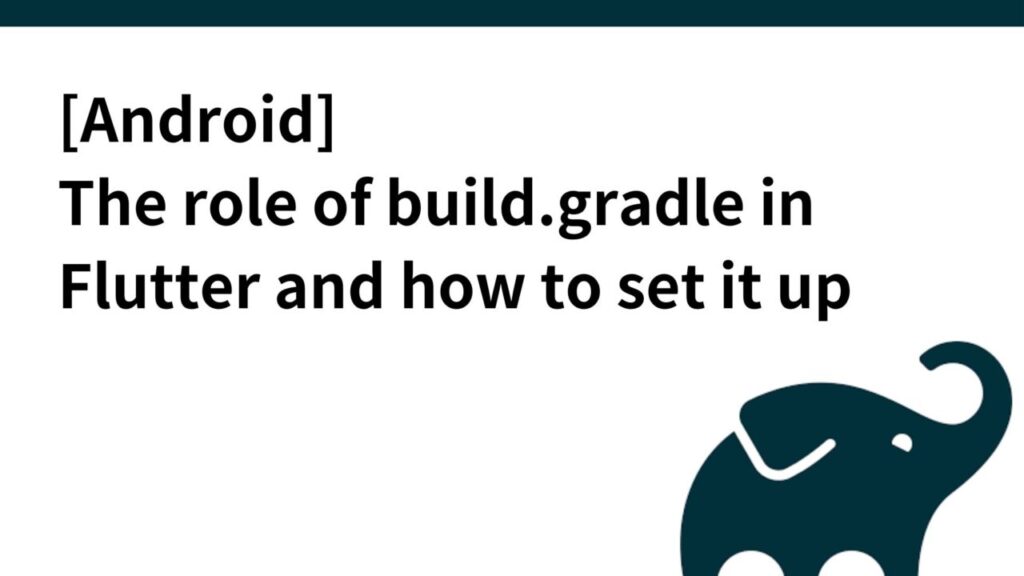 [Android] The role of build.gradle in Flutter and how to set it up ...