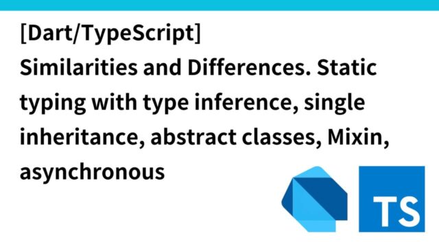 [Dart/TypeScript] Similarities and Differences. Static typing with type inference, single ...