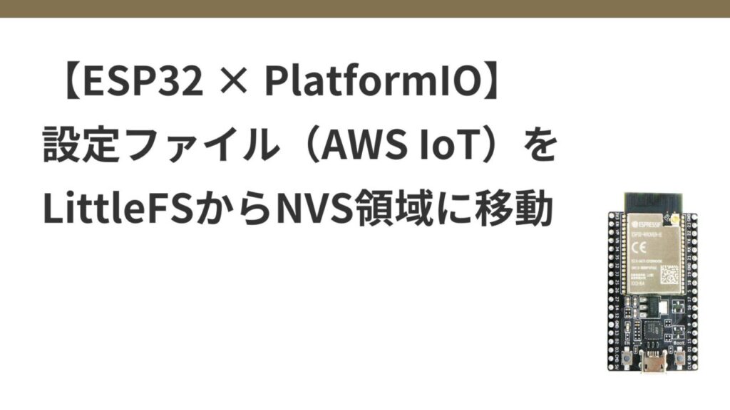 【ESP32 × PlatformIO】設定ファイル（AWS IoT）をLittleFSからNVS領域に移動 | かずログ